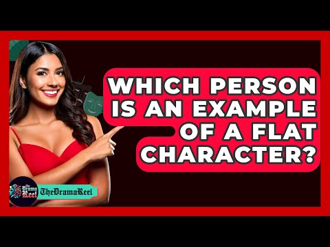 Which Person Is An Example Of A Flat Character? - The Drama Reel