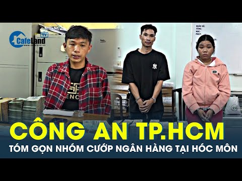Nhóm cướp ngân hàng Sacombank chi nhánh Hóc Môn, Thành phố Hồ Chí Minh sa lưới | CafeLand