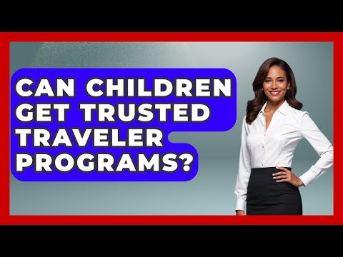 Can Children Get Trusted Traveler Programs? - US Citizenship Immigration Guide