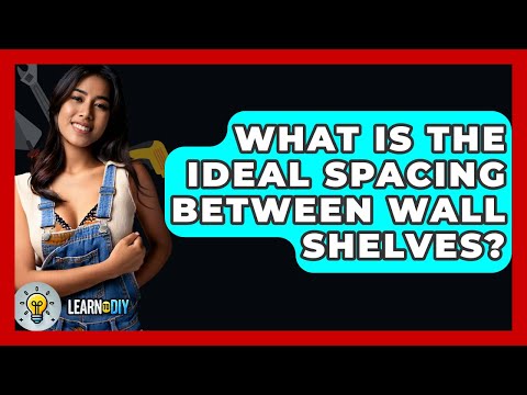 What Is The Ideal Spacing Between Wall Shelves? - LearnToDIY360.com