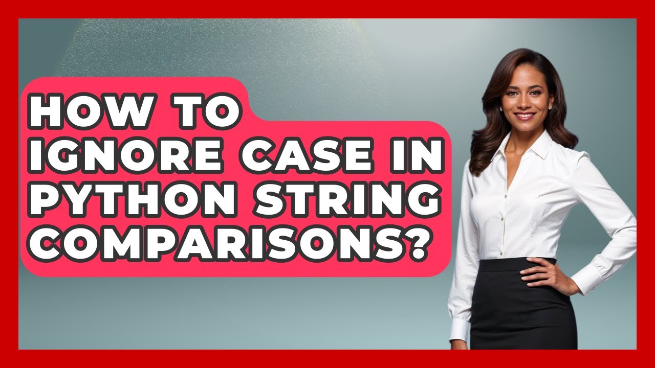 How To Ignore Case In Python String Comparisons? - Python Code School
