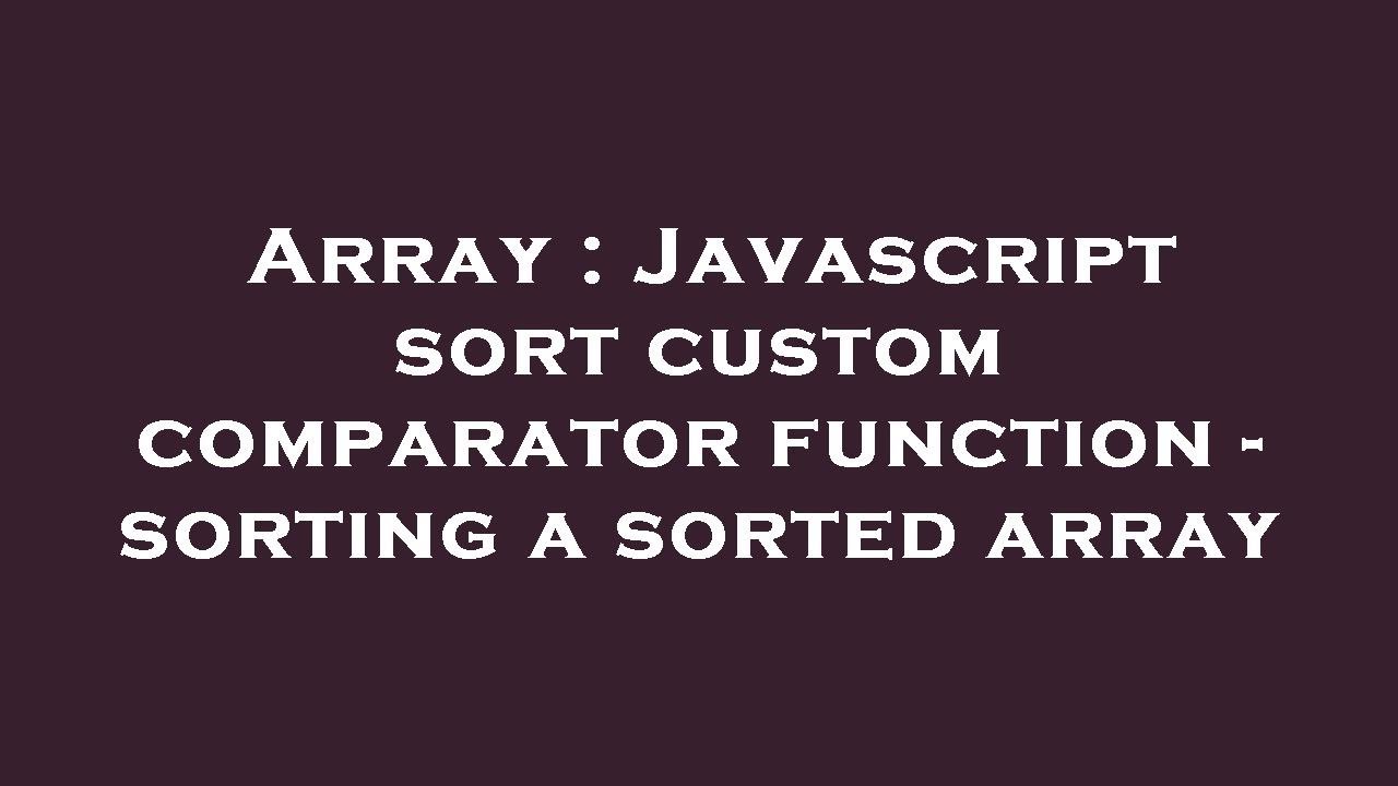Array : Javascript sort custom comparator function - sorting a sorted array