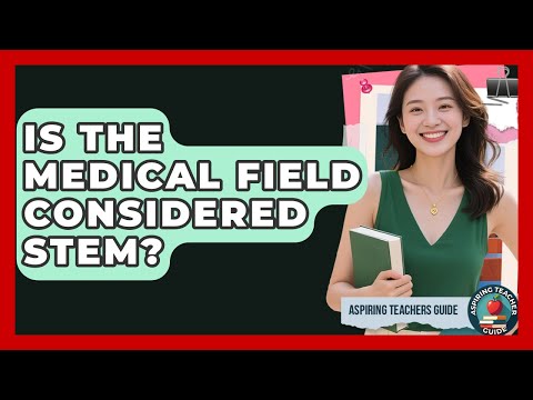 Is The Medical Field Considered STEM? - Aspiring Teacher Guide