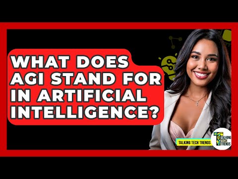 What Does AGI Stand For In Artificial Intelligence? - Talking Tech Trends