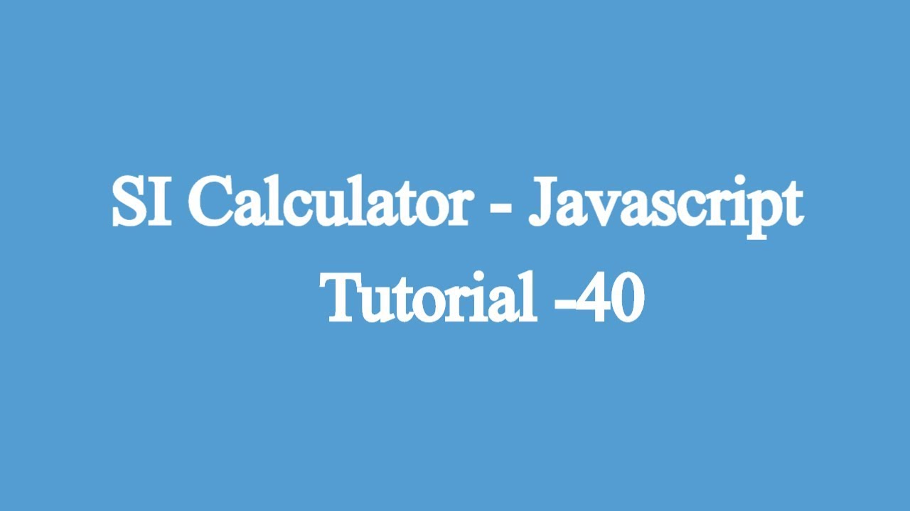 40.Making a simple interest calculator using JavaScript | Javascript Beginners Tutorial