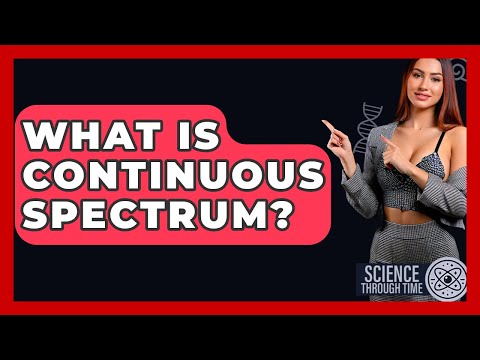 What Is Continuous Spectrum? - Science Through Time