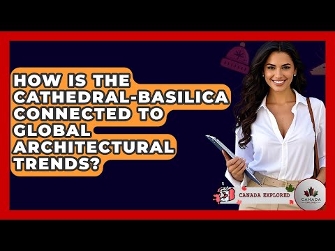 How Is The Cathedral-Basilica Connected To Global Architectural Trends? - Canada Explored