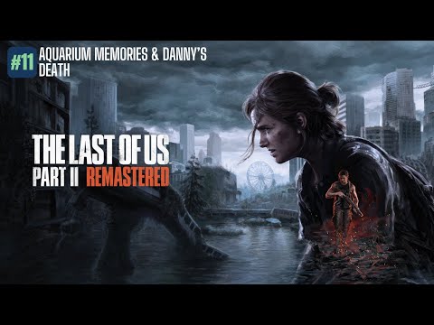 The Last of Us Part 2 Remastered #11 Aquarium Memories & Danny’s Death