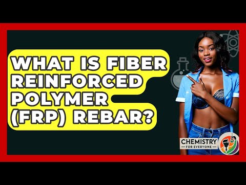 What Is Fiber Reinforced Polymer (FRP) Rebar? - Chemistry For Everyone