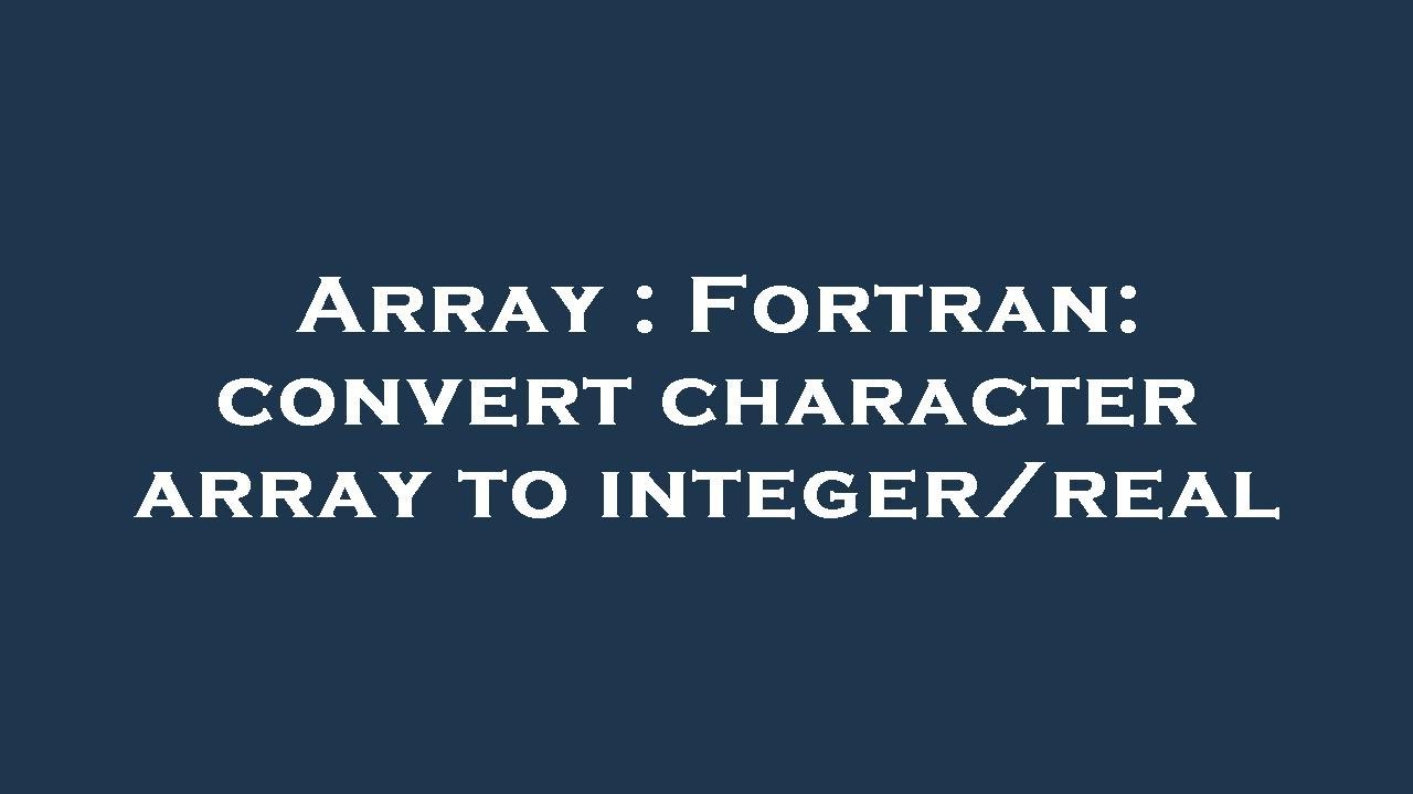 Array : Fortran: convert character array to integer/real