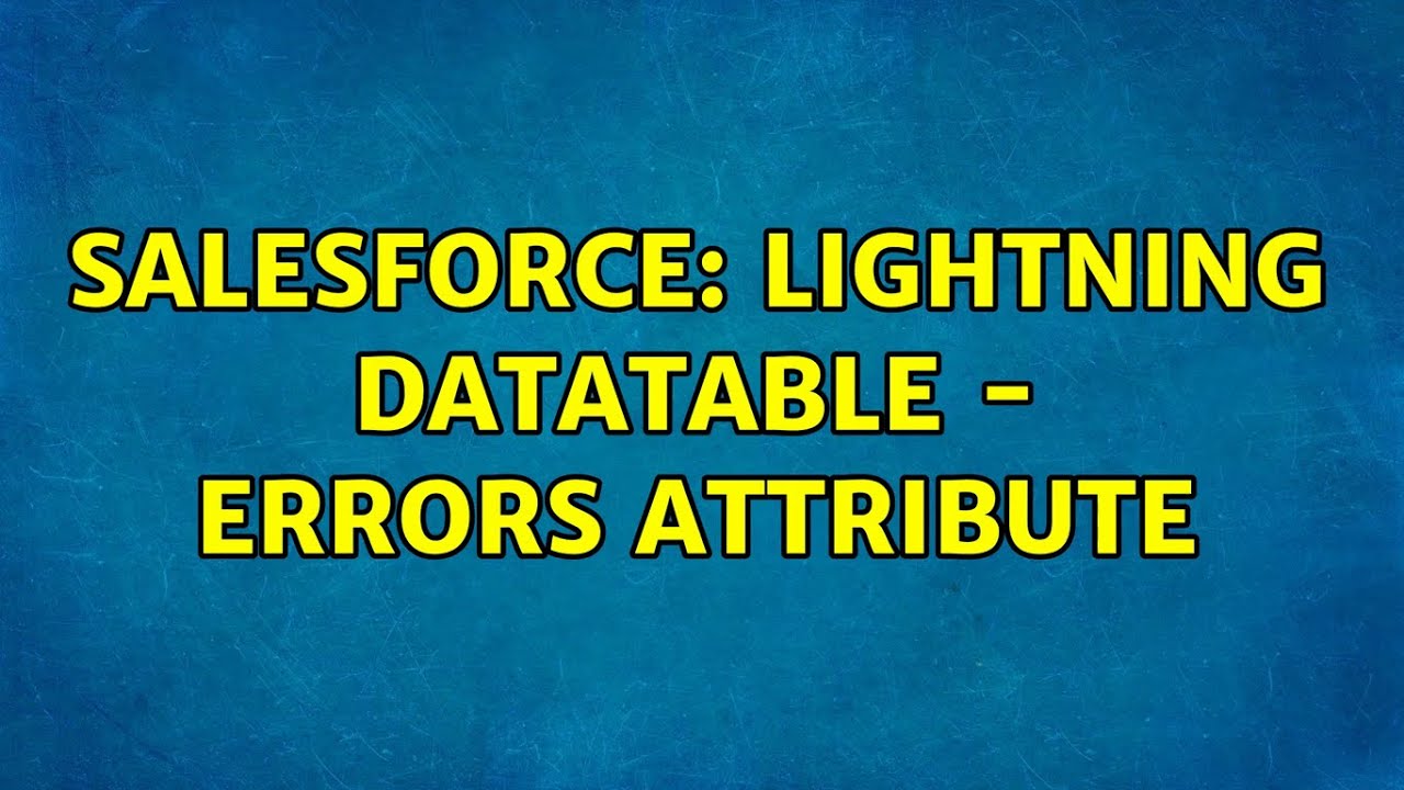 Salesforce: Lightning Datatable - Errors Attribute