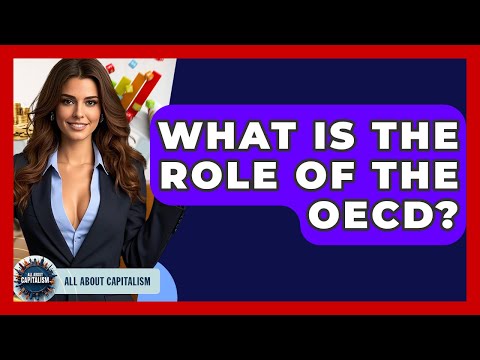 What Is The Role Of The OECD? - All About Capitalism