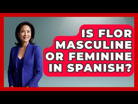 Is Flor Masculine Or Feminine In Spanish? - Gender Equality Network