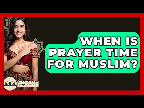 When Is Prayer Time For Muslim? - Middle East Explorers