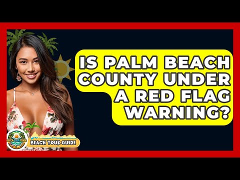 Is Palm Beach County Under a Red Flag Warning? - Beach Tour Guide