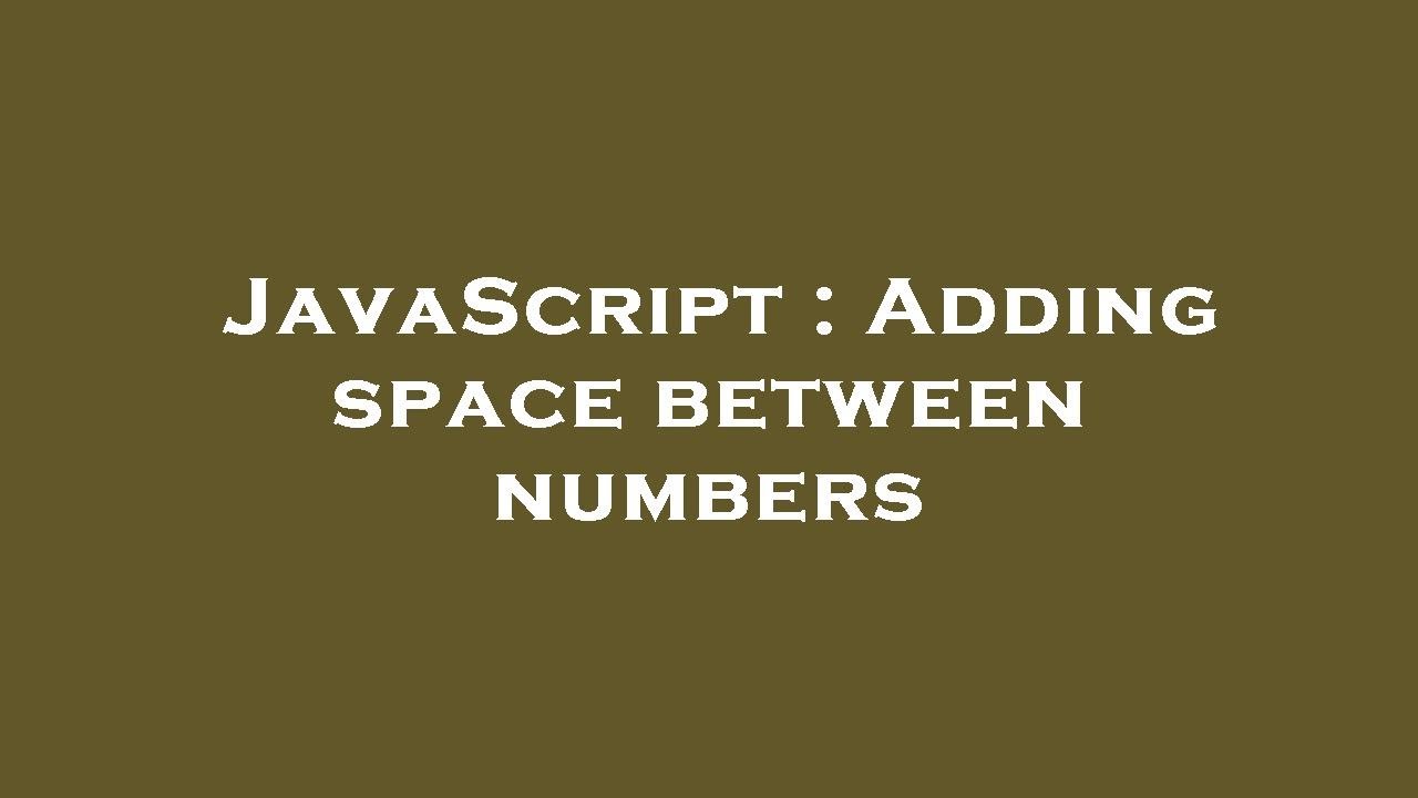 JavaScript : Adding space between numbers