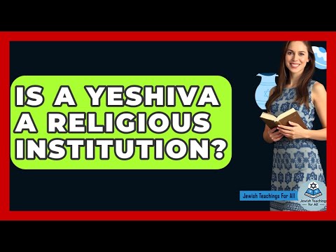 Is A Yeshiva A Religious Institution? - Jewish Teachings For All