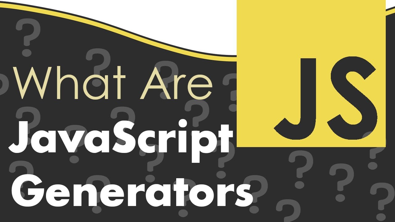 JAVASCRIPT GENERATORS AND ITERATORS WHAT YOU DON