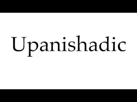 How to Pronounce Upanishadic