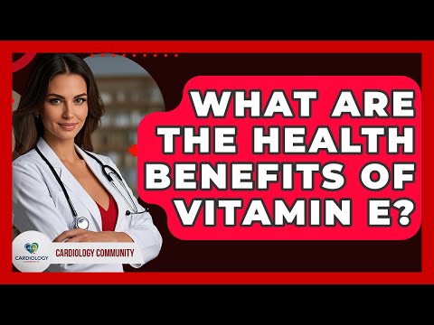 What Are The Health Benefits Of Vitamin E? - Cardiology Community