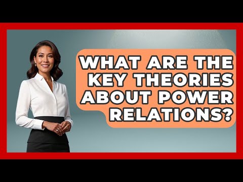 What Are The Key Theories About Power Relations? - Gender Equality Network