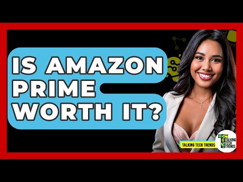 Is Amazon Prime Worth It? - Talking Tech Trends