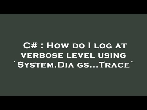 C# : How do I log at verbose level using `System.Diags...Trace`