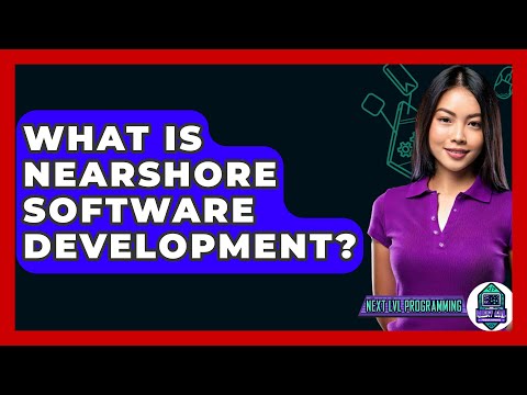 What Is Nearshore Software Development? - Next LVL Programming