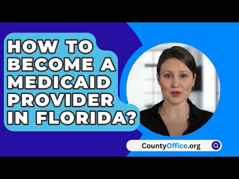 How To Become A Medicaid Provider In Florida? - CountyOffice.org
