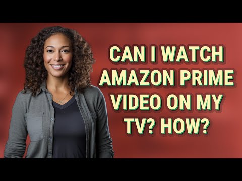 Can I watch Amazon Prime Video on my TV? How?