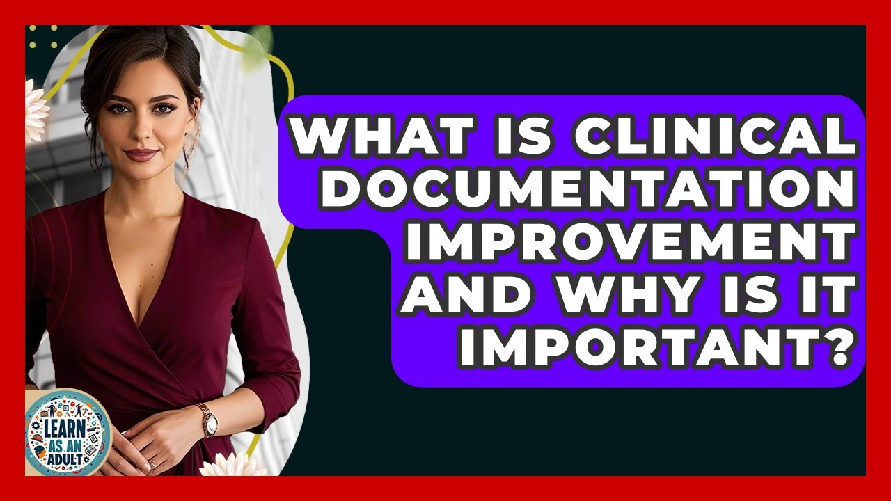 What Is Clinical Documentation Improvement And Why Is It Important? - Learn As An Adult