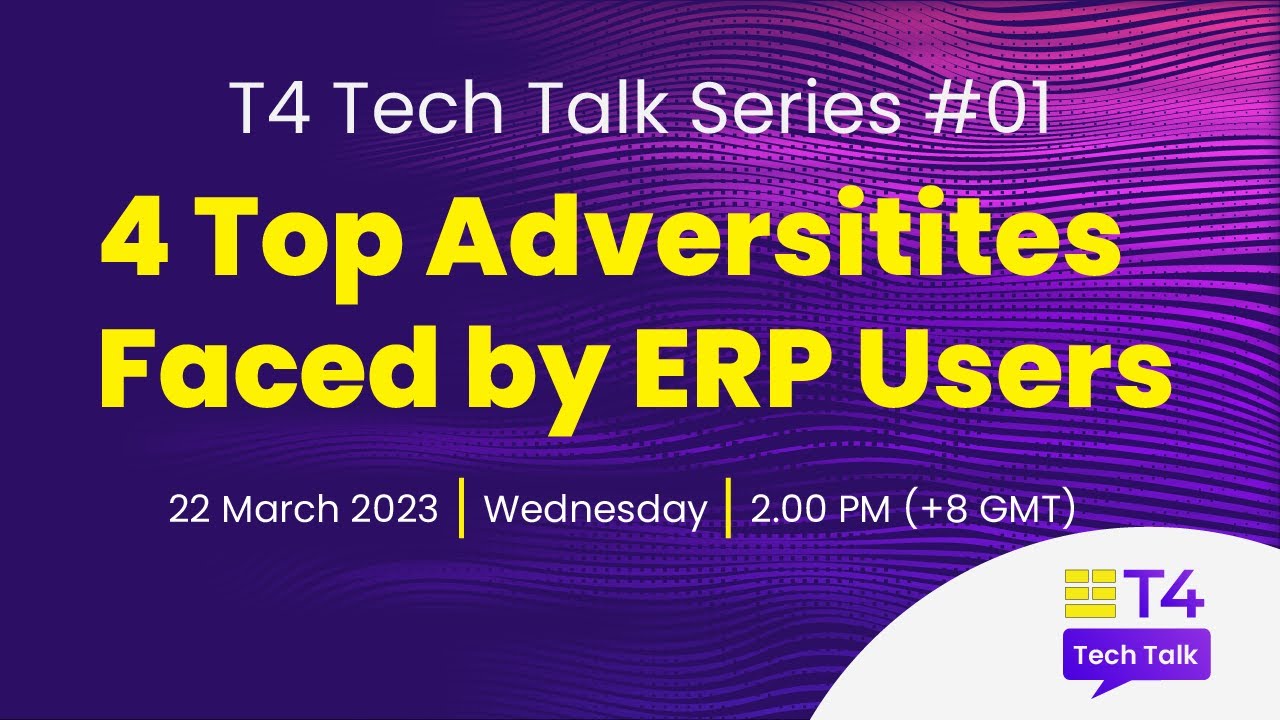 T4 Tech Talk Series #1: 4 Top Adversities Faced by ERP Users
