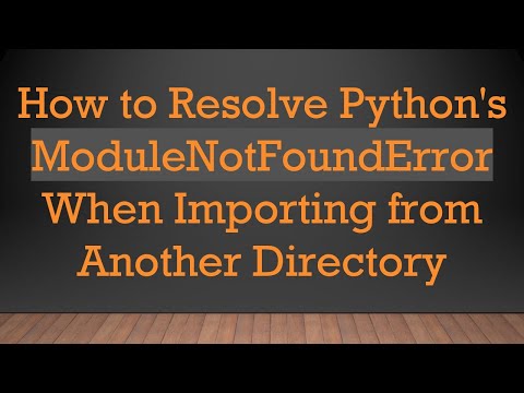 How to Resolve Python's ModuleNotFoundError When Importing from Another Directory