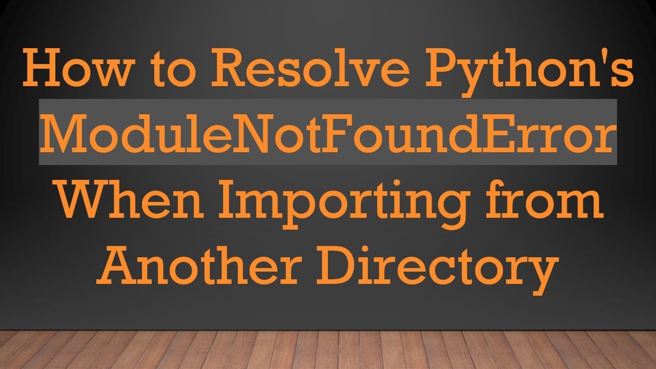 How to Resolve Python's ModuleNotFoundError When Importing from Another Directory