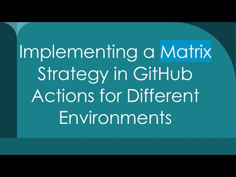 Implementing a Matrix Strategy in GitHub Actions for Different Environments