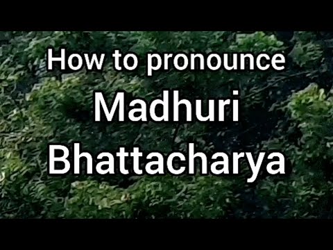 How to Pronounce Madhuri Bhattacharya