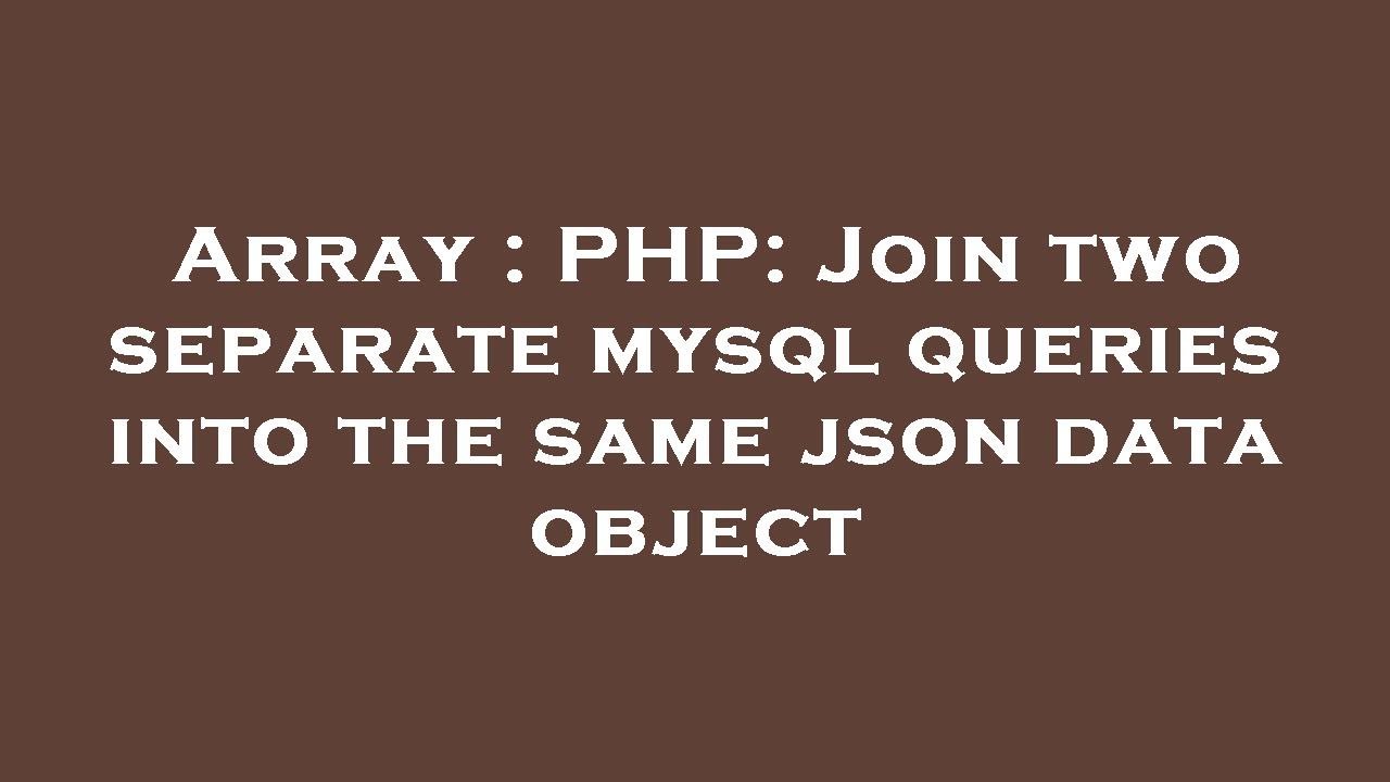 Array : PHP: Join two separate mysql queries into the same json data object
