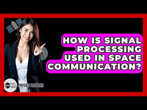 How Is Signal Processing Used In Space Communication? - Physics Frontier