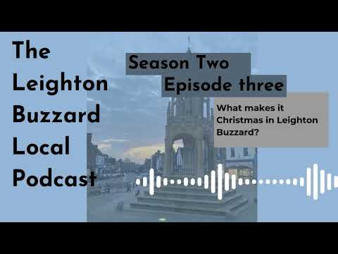 The Magic of Christmas in Leighton Buzzard - The Leighton Buzzard Local Podcast S2 Ep3