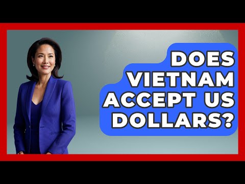 Does Vietnam Accept US Dollars? - Exploring Southeast Asia