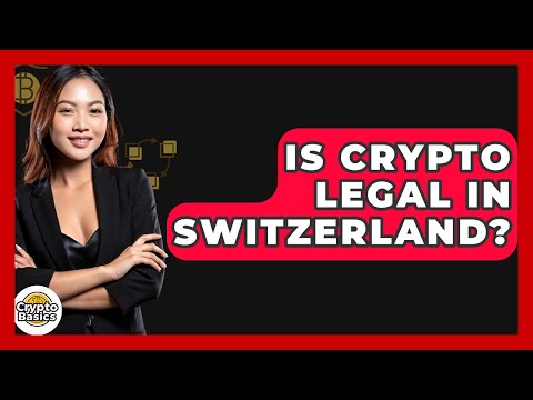 Is Crypto Legal In Switzerland? - CryptoBasics360.com