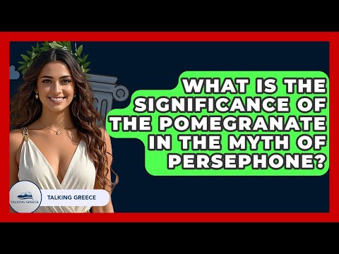 What Is The Significance Of The Pomegranate In The Myth Of Persephone? - Talking Greece