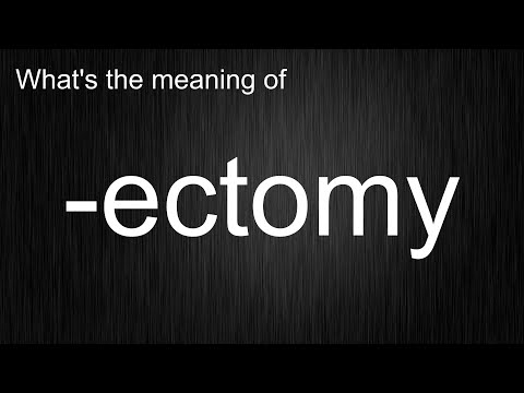 What's the meaning of "-ectomy", How to pronounce -ectomy?