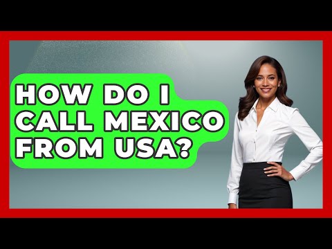 How Do I Call Mexico From USA? - Magical Mexico Moments