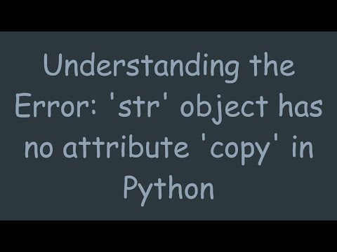 Understanding the Error: 'str' object has no attribute 'copy' in Python