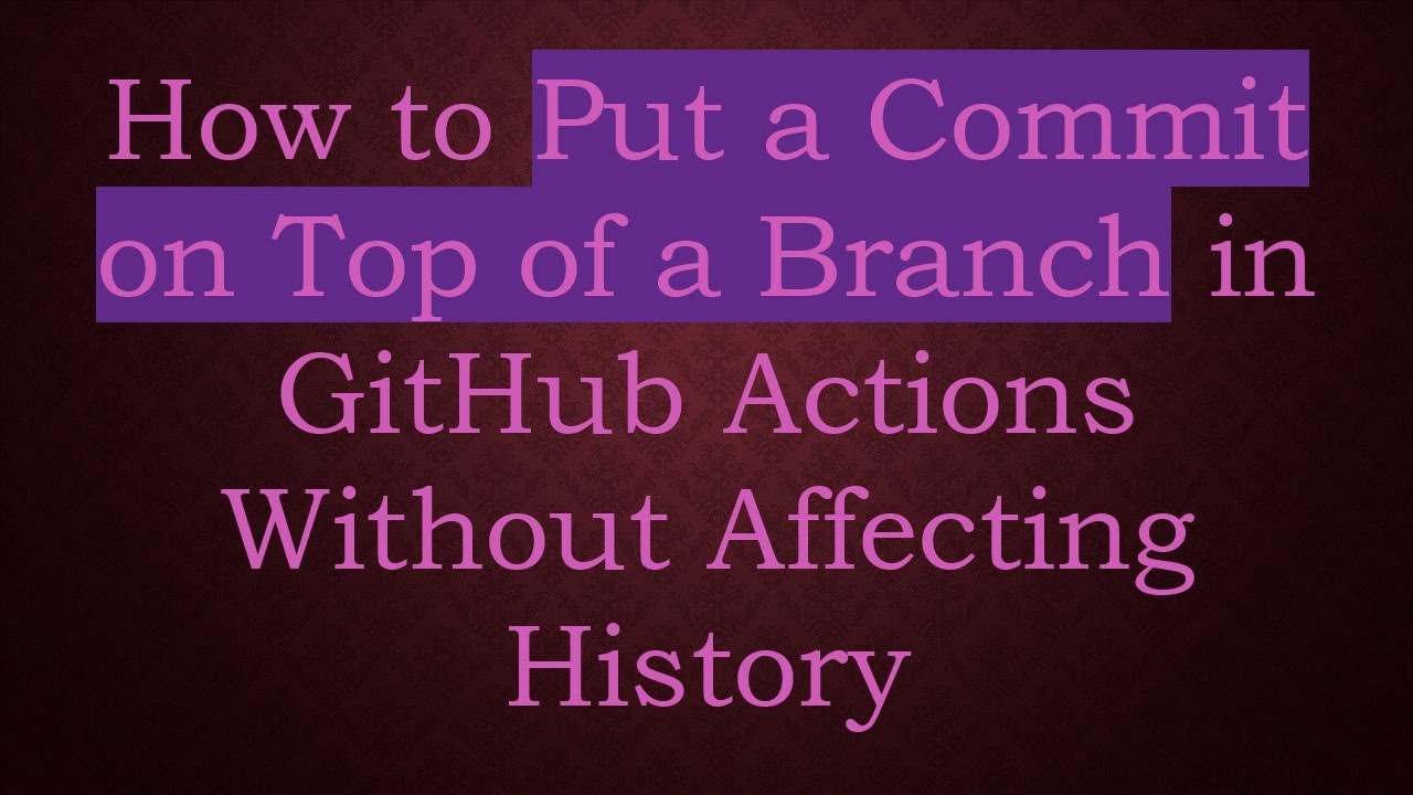 How to Put a Commit on Top of a Branch in GitHub Actions Without Affecting History