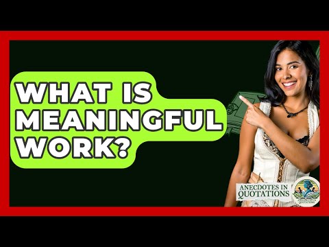 What Is Meaningful Work? - Anecdotes in Quotation