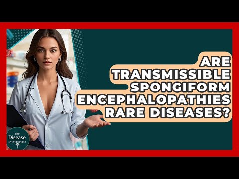Are Transmissible Spongiform Encephalopathies Rare Diseases? - The Disease Encyclopedia