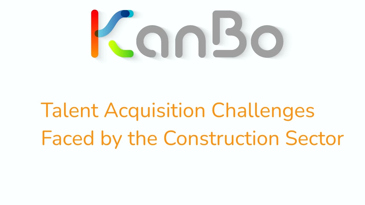 How to Tackle Talent Acquisition Challenges in Construction Industry with KanBo