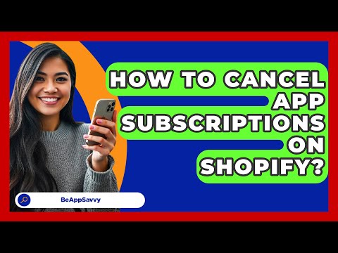 How To Cancel App Subscriptions On
Shopify? - Be App Savvy